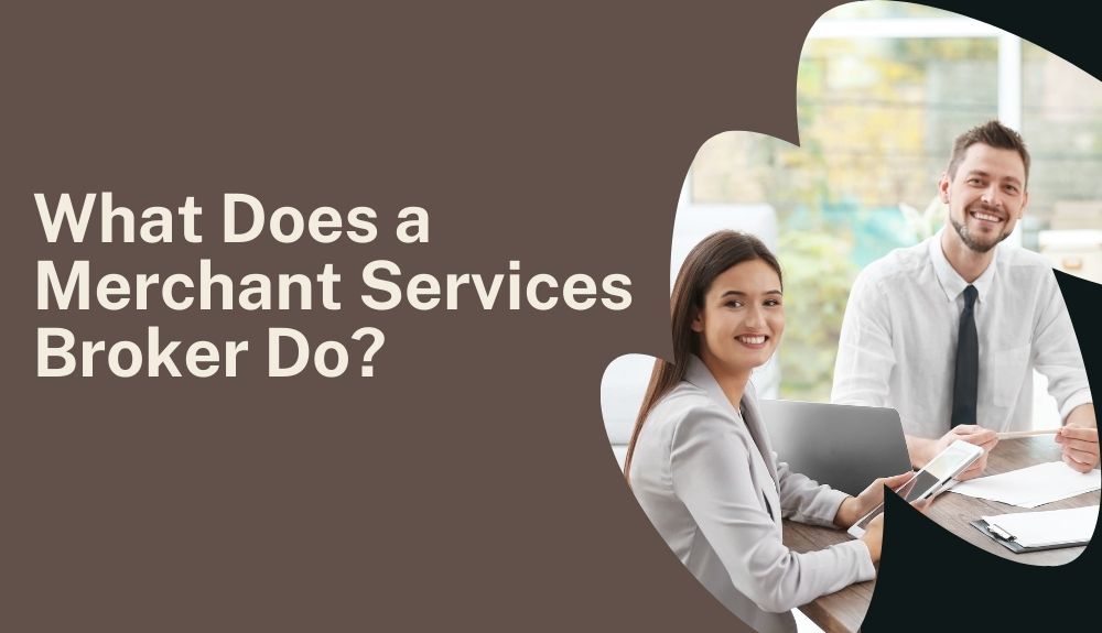 What Does a Merchant Services Broker Do? A Comprehensive Guide